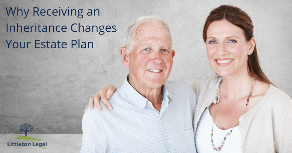 Why Receiving an Inheritance Changes Your Estate Plan - Littleton Legal